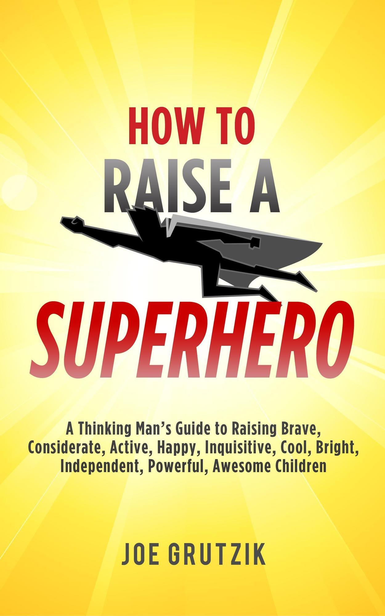 How to Raise a Superhero: A Thinking Man’s Guide to Raising Brave ...
